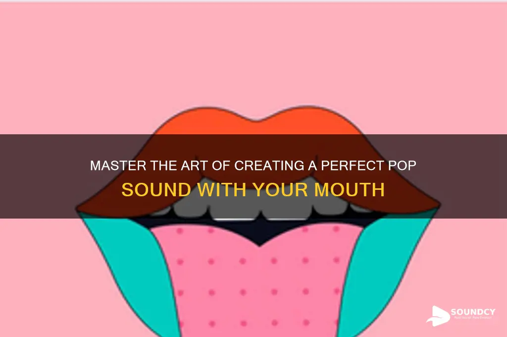 Master The Art Of Creating A Perfect Pop Sound With Your Mouth | SoundCy