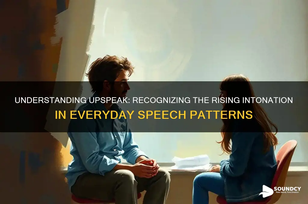 Understanding Upspeak: Recognizing The Rising Intonation In Everyday ...